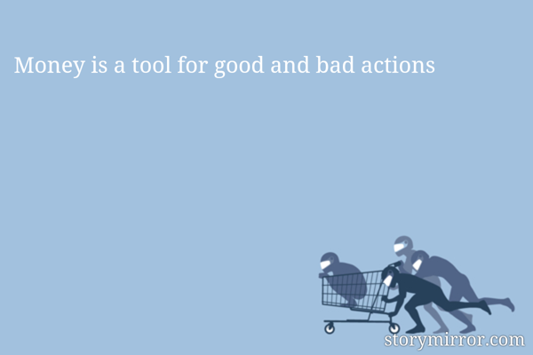Money is a tool for good ... | MOHAN P | English Action Quote