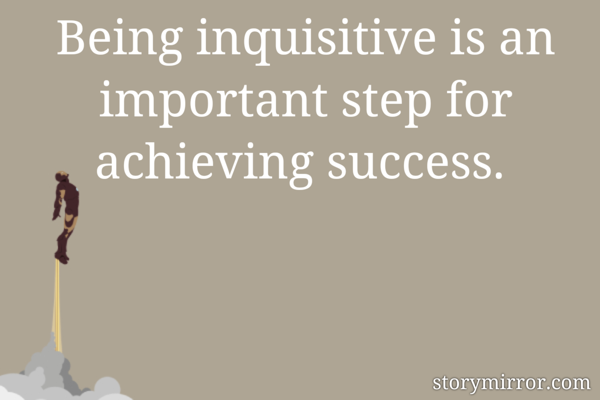 Being inquisitive is an i ... | Maanyaa Jain | English Inspirational Quote