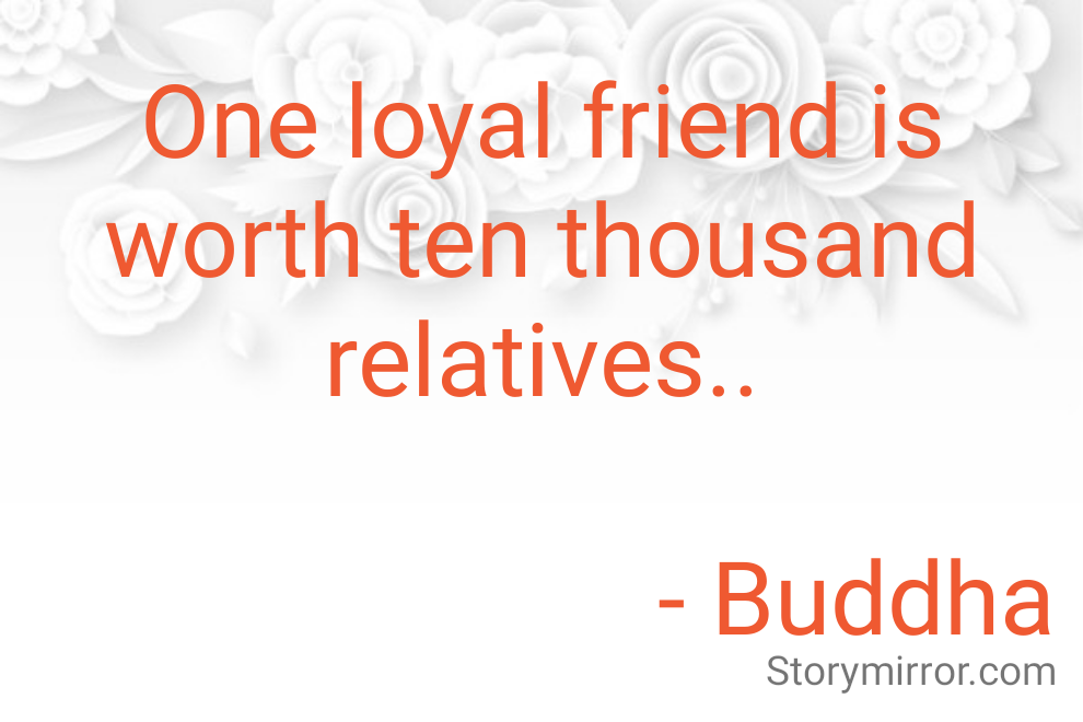 One Loyal Friend Is Worth A Thousand Relatives
